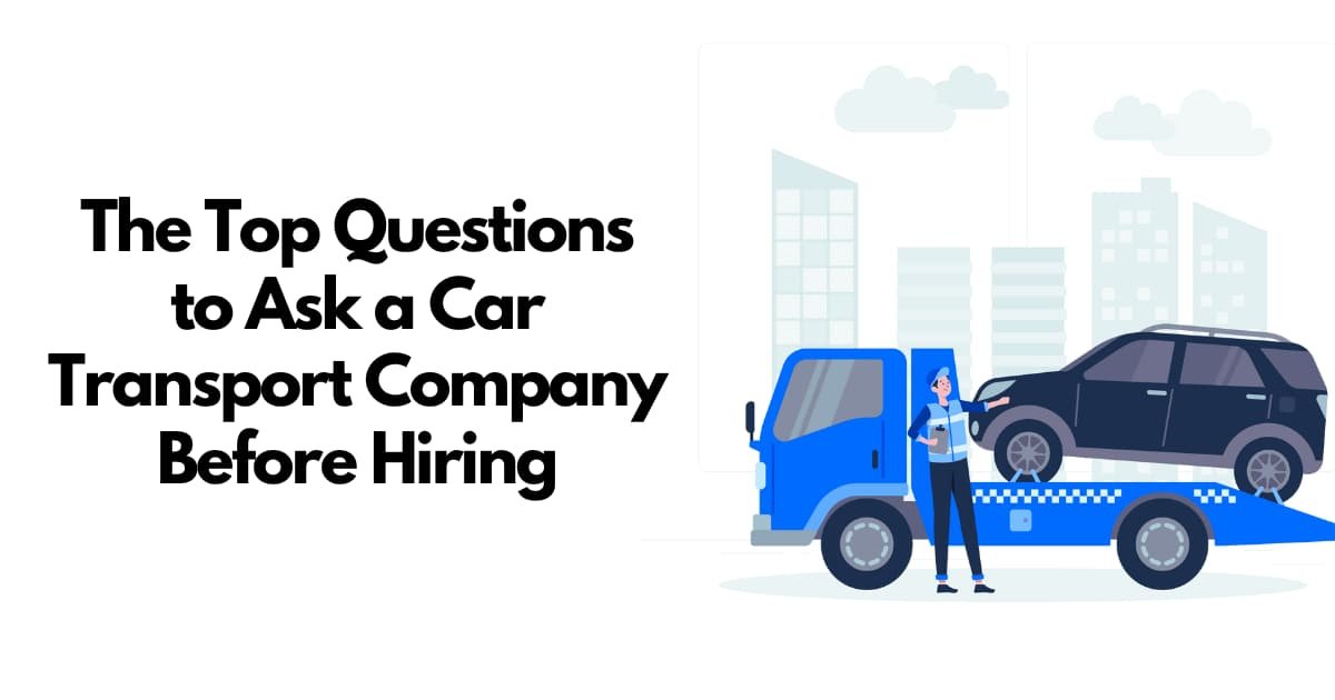 The Top Questions to Ask a Car Transport Company Before Hiring - 1Support