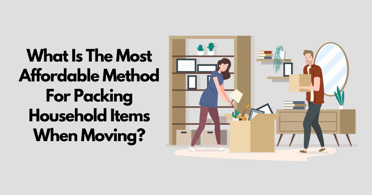 What Is The Most Affordable Method For Packing Household Items When ...