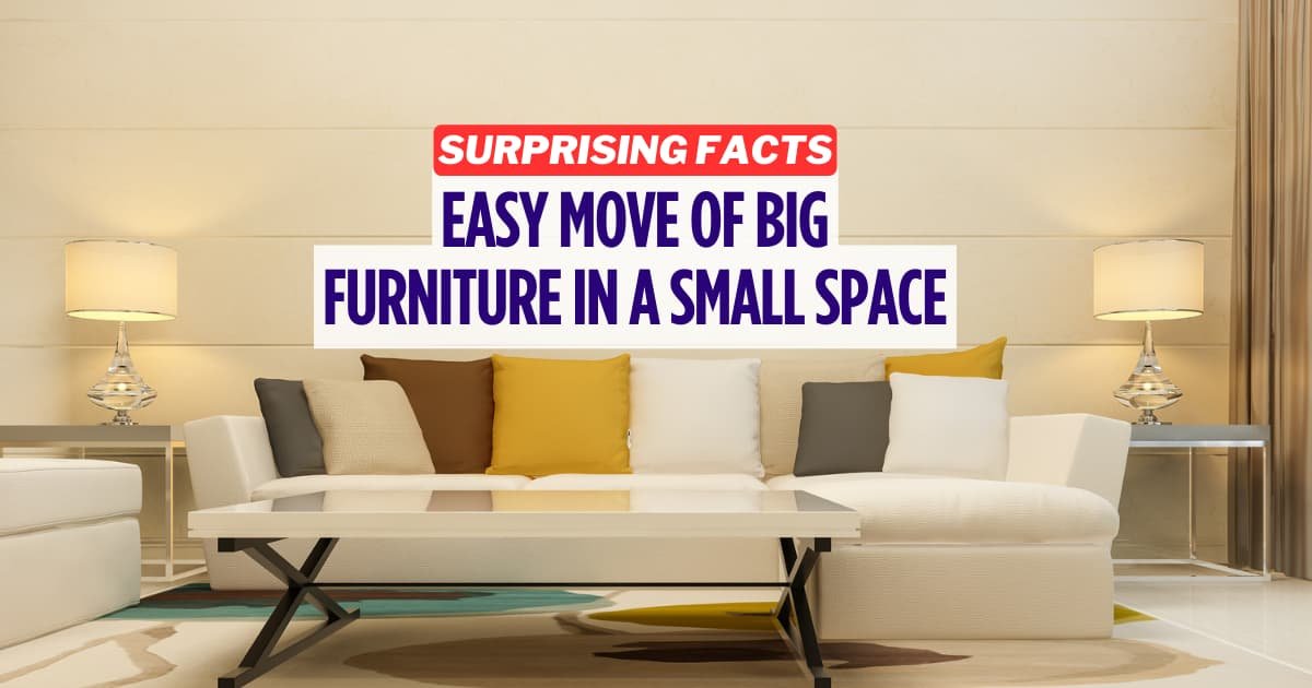 Easy Move of Big Furniture in Small Spaces | Stress-Free Shifting Guide ...